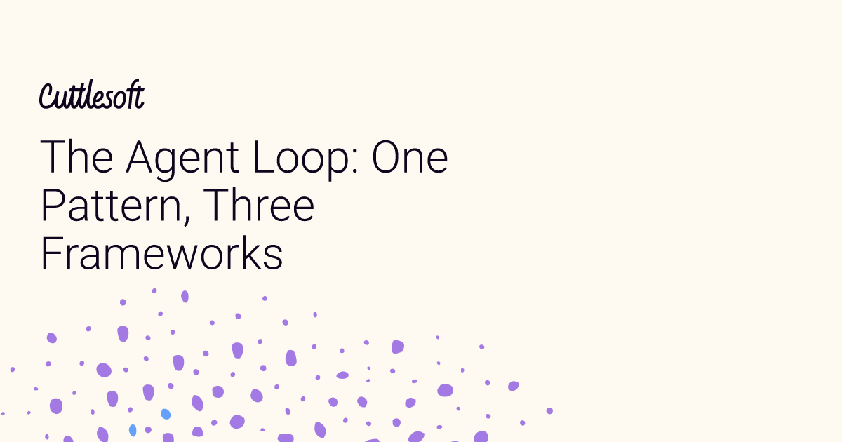 The Agent Loop: One Pattern, Three Frameworks - Cuttlesoft, Custom ...